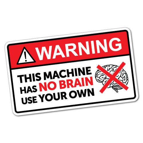 Caution This Machine Has No Brain Sticker | Warning Signs Stickers ...