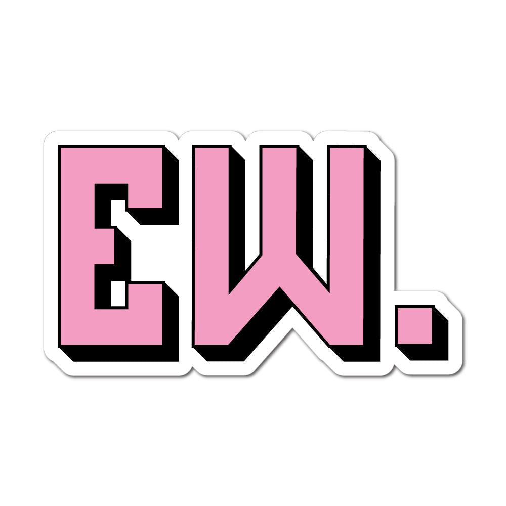 Ew Sticker Decal | Funny Stickers - Sticker Collective