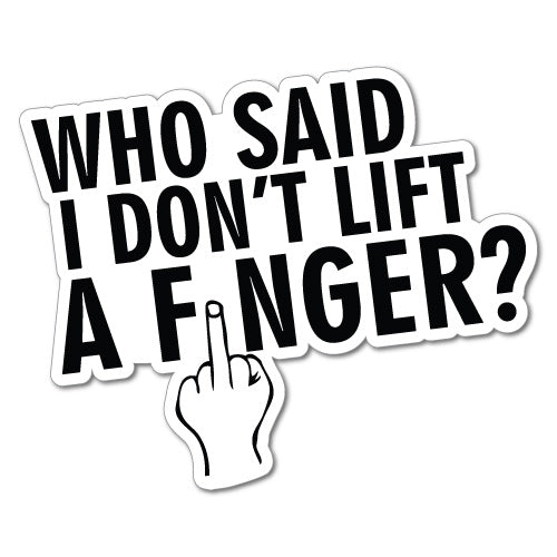Who Said I Don't Lift A Finger Sticker | Funny Stickers - Sticker ...