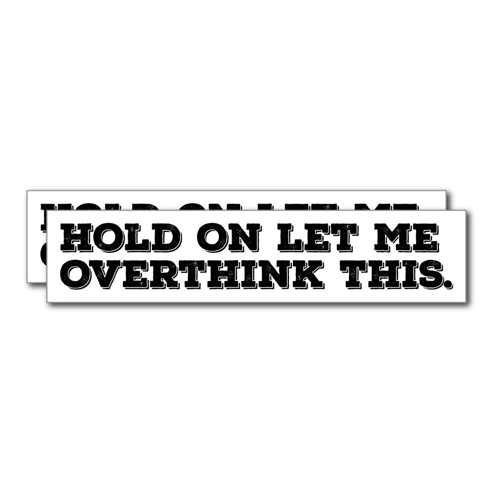 2X Hold On Let Me Overthink Sticker Decal | Funny Stickers - Sticker ...